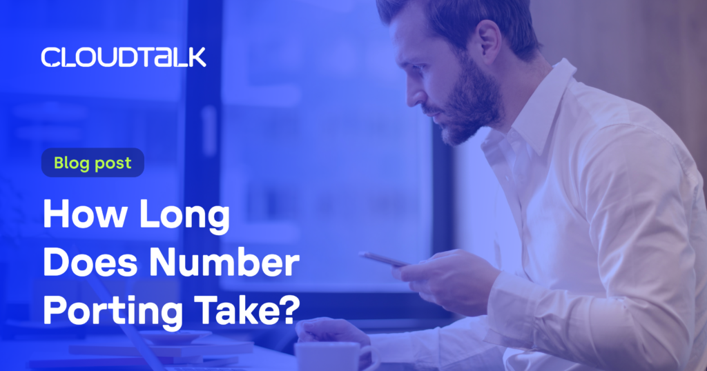 How Long Does Number Porting Take & Why? - CloudTalk