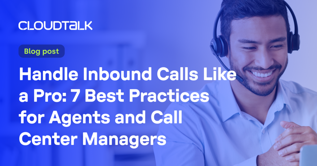 Handle Inbound Calls Like a Pro: 6 Best Practices for Agents and Call Center Managers - CloudTalk
